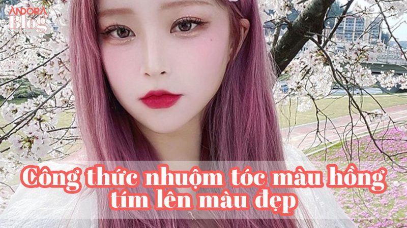 Công thức nhuộm tóc màu hồng tím lên màu đẹp • Andora